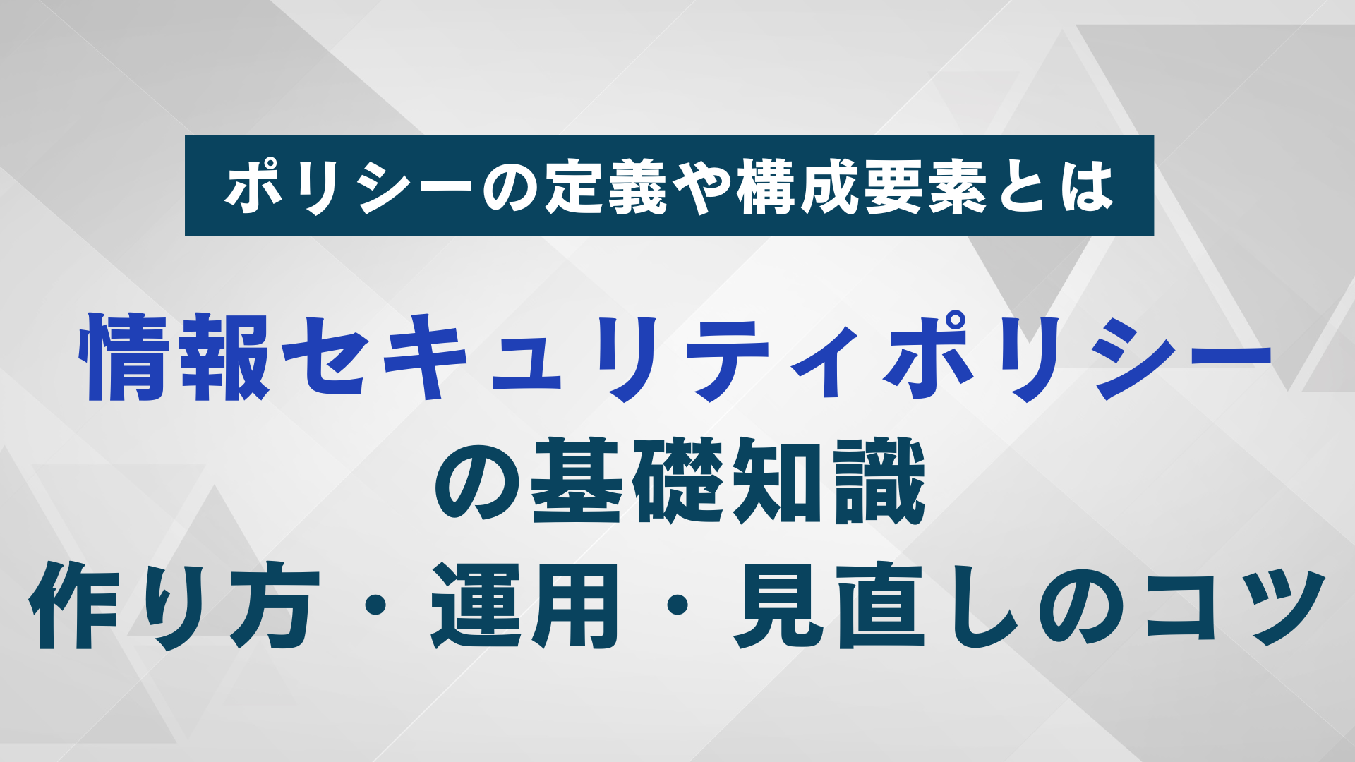 情報セキュリティポリシーの基礎知識｜作り方・運用・見直しのコツを解説 | WARC AGENT マガジン